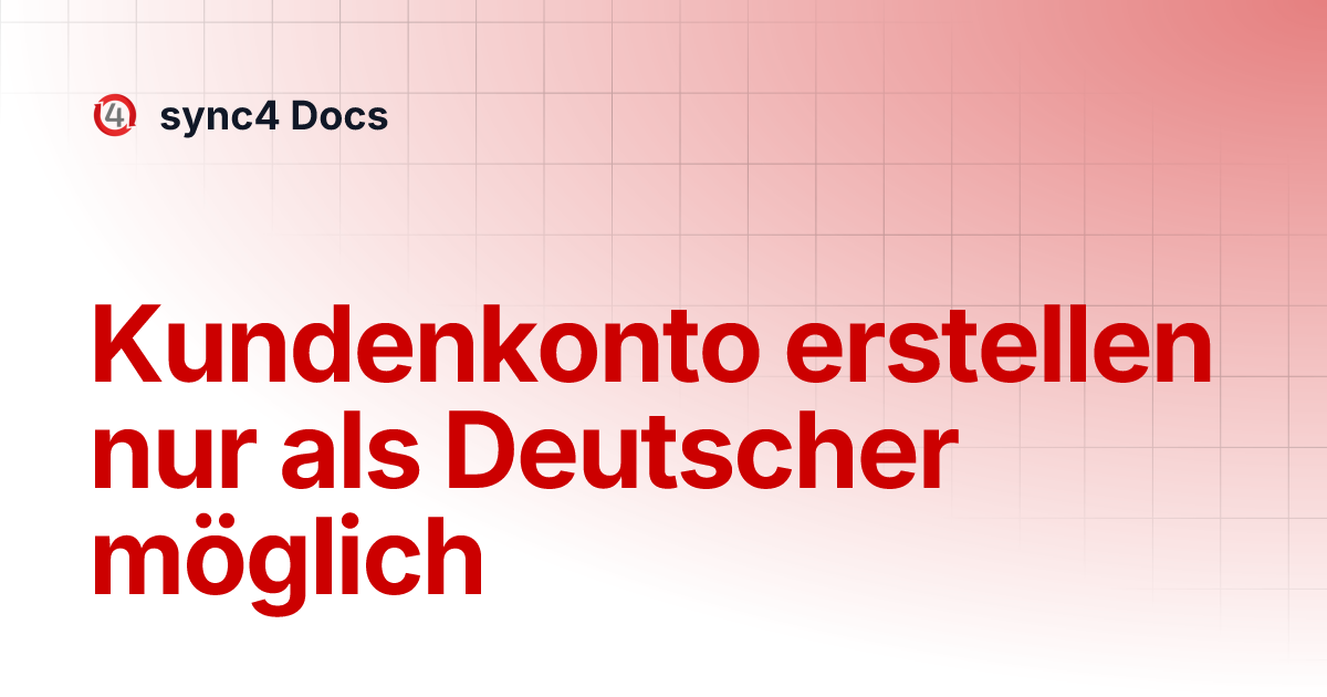 Kundenkonto erstellen nur als Deutscher möglich | sync4 Docs