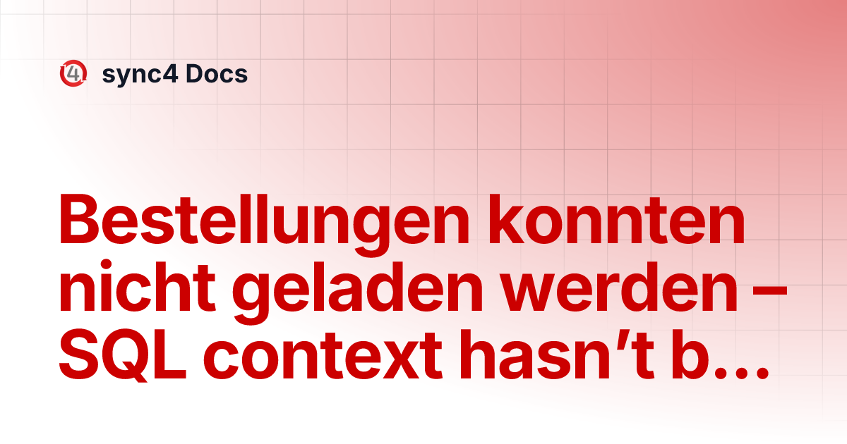 Bestellungen konnten nicht geladen werden – SQL context hasn’t been set. | sync4 Docs